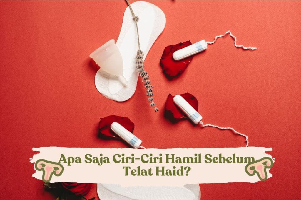 Apa Saja Ciri-Ciri Hamil Sebelum Telat Haid?